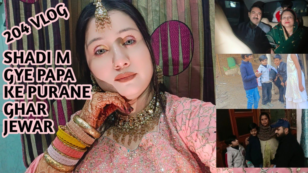 204 vlog || shadi m gye papa ke purane ghar jewar || zebakhanmalik family vlog - YouTube