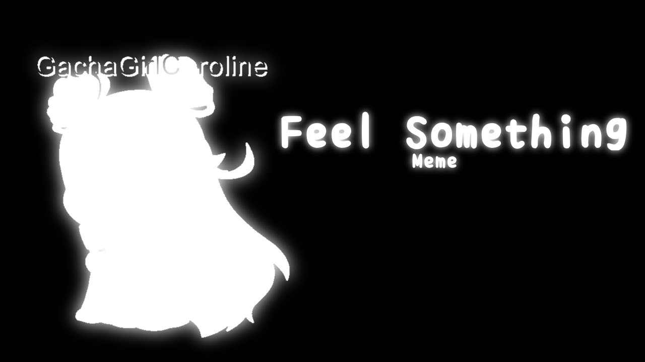 +* Feel Something*+ Meme - YouTube