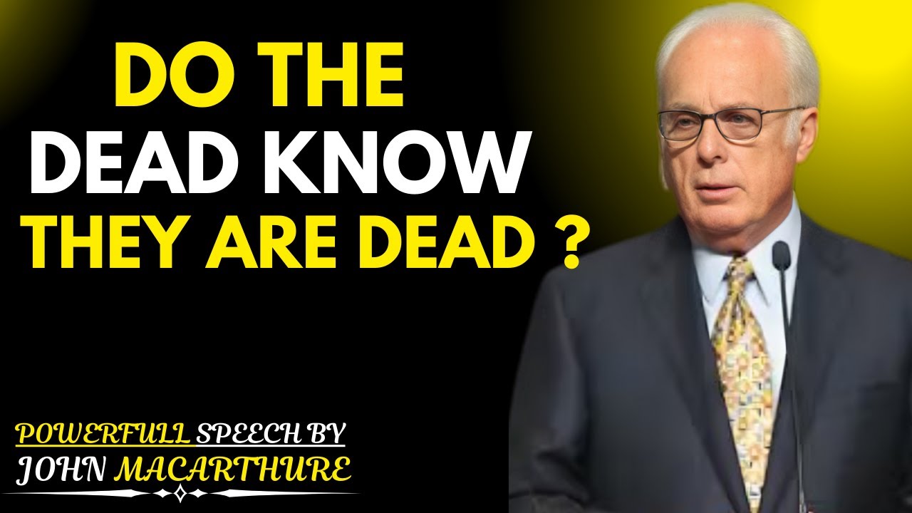 "DO THE DEAD KNOW THEY ARE DAD || JOHN MACARTHUR MOTIVATIONAL SPEECH ...