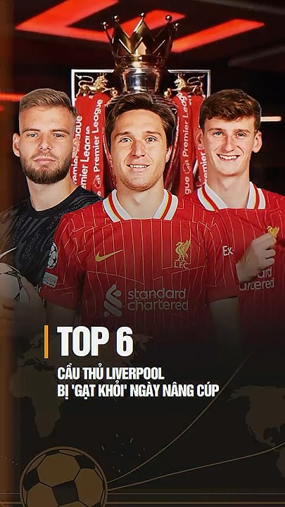TOP 6 CẦU THỦ LIVERPOOL BỊ 'GẠT KHỎI' NGÀY NÂNG CÚP EPL #fancuongngoaihang #chiesa #liverpool # ...