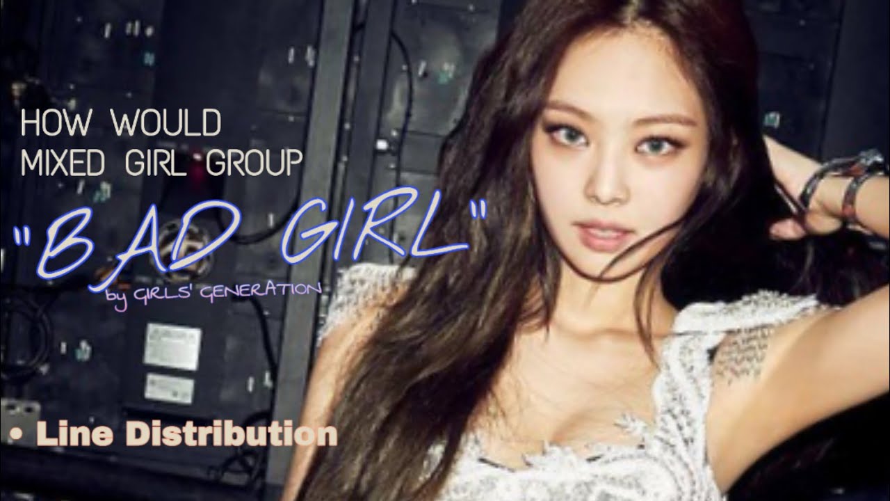 HOW WOULD • #6 MIXED GIRL GROUP sing "BAD GIRL" by GIRLS' GENERATION ...