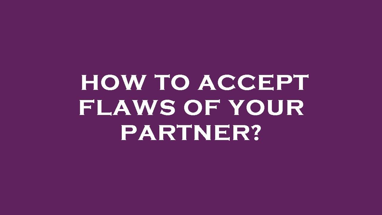 How to accept flaws of your partner? - YouTube