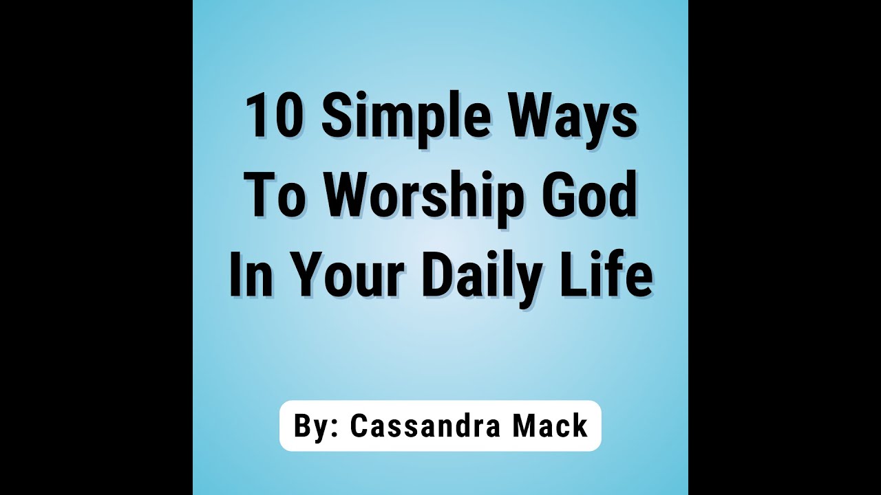 10 Simple Ways To Worship The Lord In Your Daily Life 🙏🏽🙏🏻 ️ - YouTube