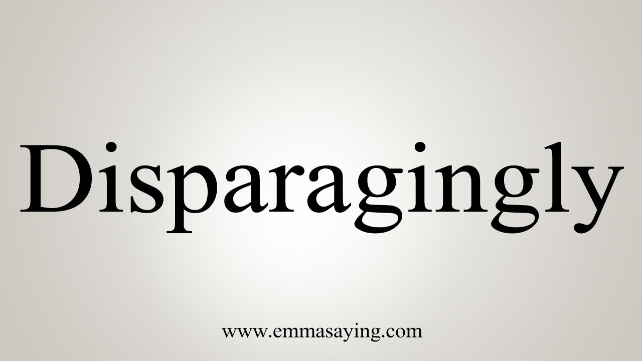 How To Say Disparagingly - YouTube