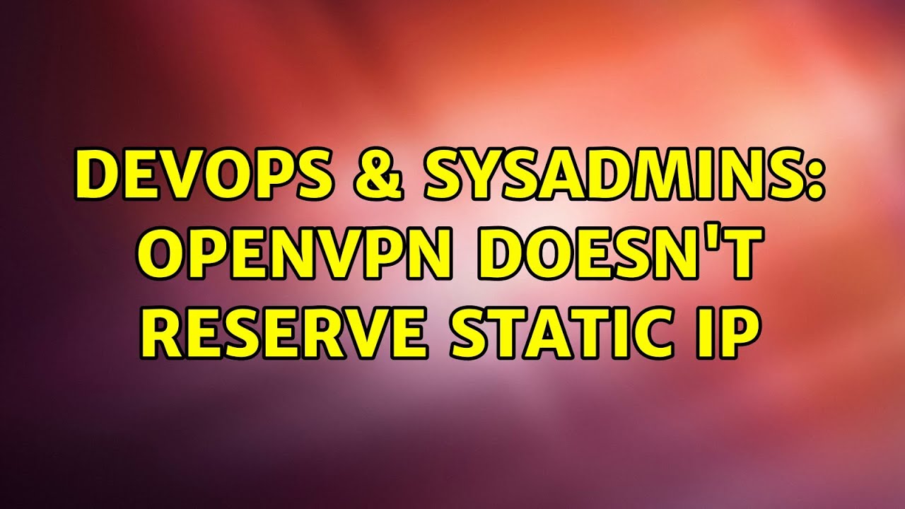 Devops And Sysadmins Openvpn Doesnt Reserve Static Ip Youtube
