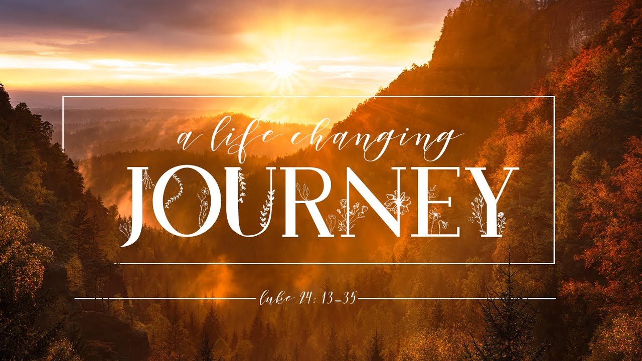Easter Sunday A Life Changing Journey Sermon On Luke 24 13 35 YouTube