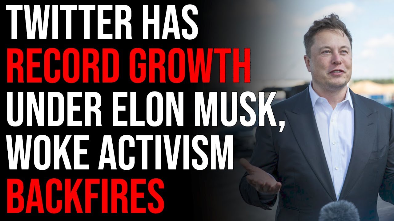 Twitter Has Record Growth Under Elon Musk Woke Activism Backfires On