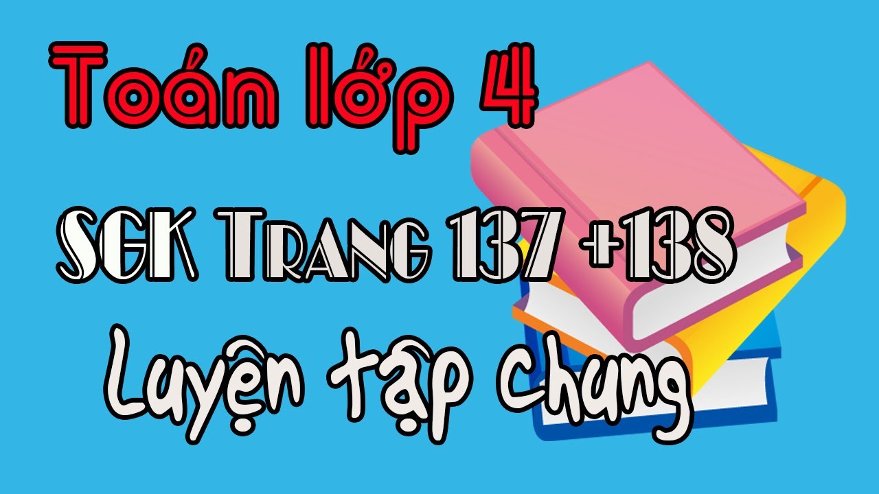 To n L p 4 Trang 137 138 LUY N T P CHUNG Sgk YouTube to-n-l-p-4-trang-137-138-luy-n-t-p-chung-sgk-youtube