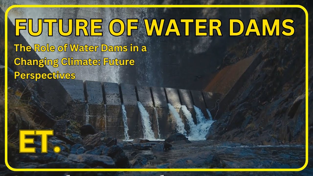 The Future of Water DAMS? New Technologies and Environmental Solutions ...