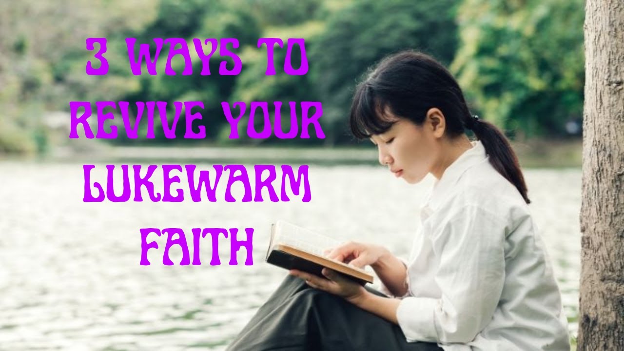 3 WAYS TO REVIVE YOUR LUKEWARM FAITH - YouTube