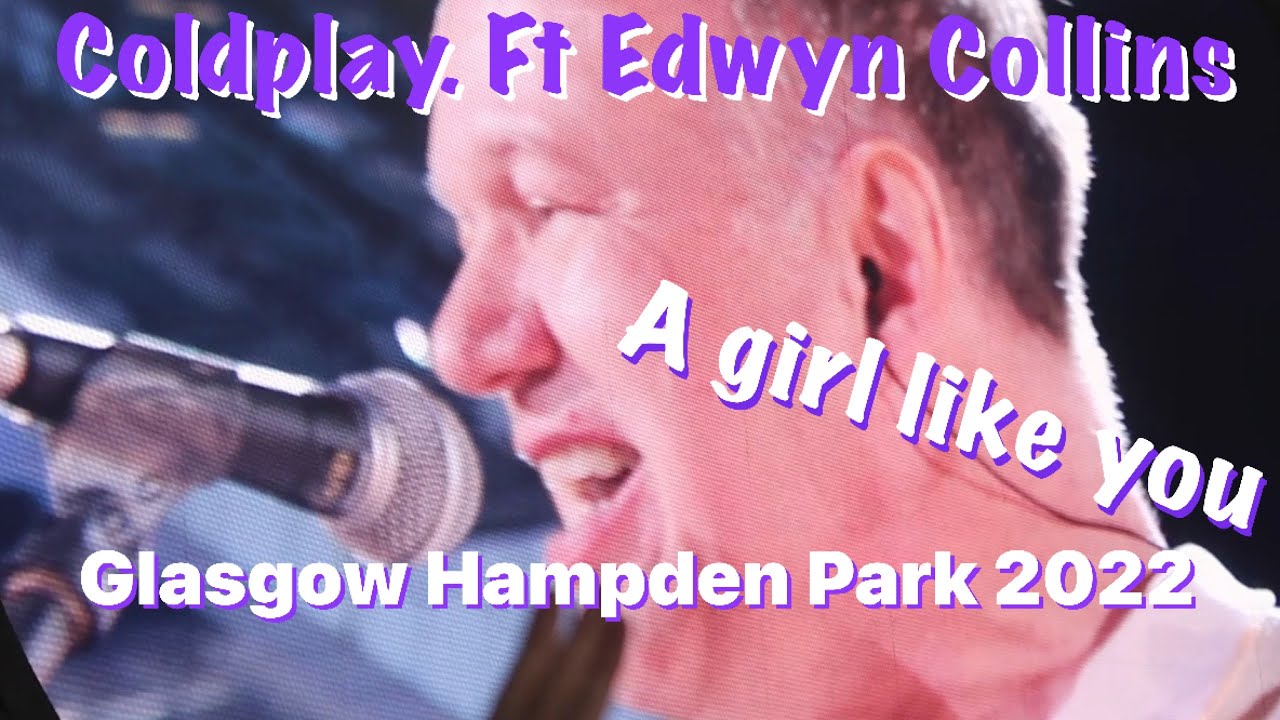 COLDPLAY GLASGOW 2022. 'A GIRL LIKE YOU' FT EDWYN COLLINS - YouTube