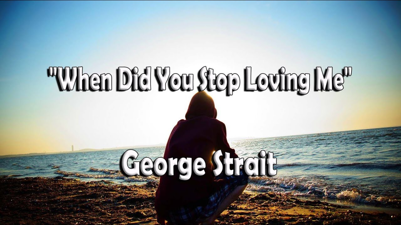 When Did You Stop Loving Me - George Strait - Love Month Edition - YouTube