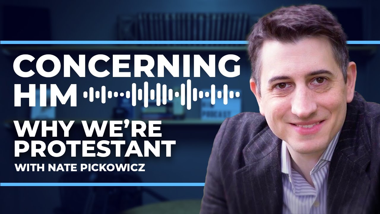 Why We're Protestant with Nate Pickowicz | Concerning Him - YouTube