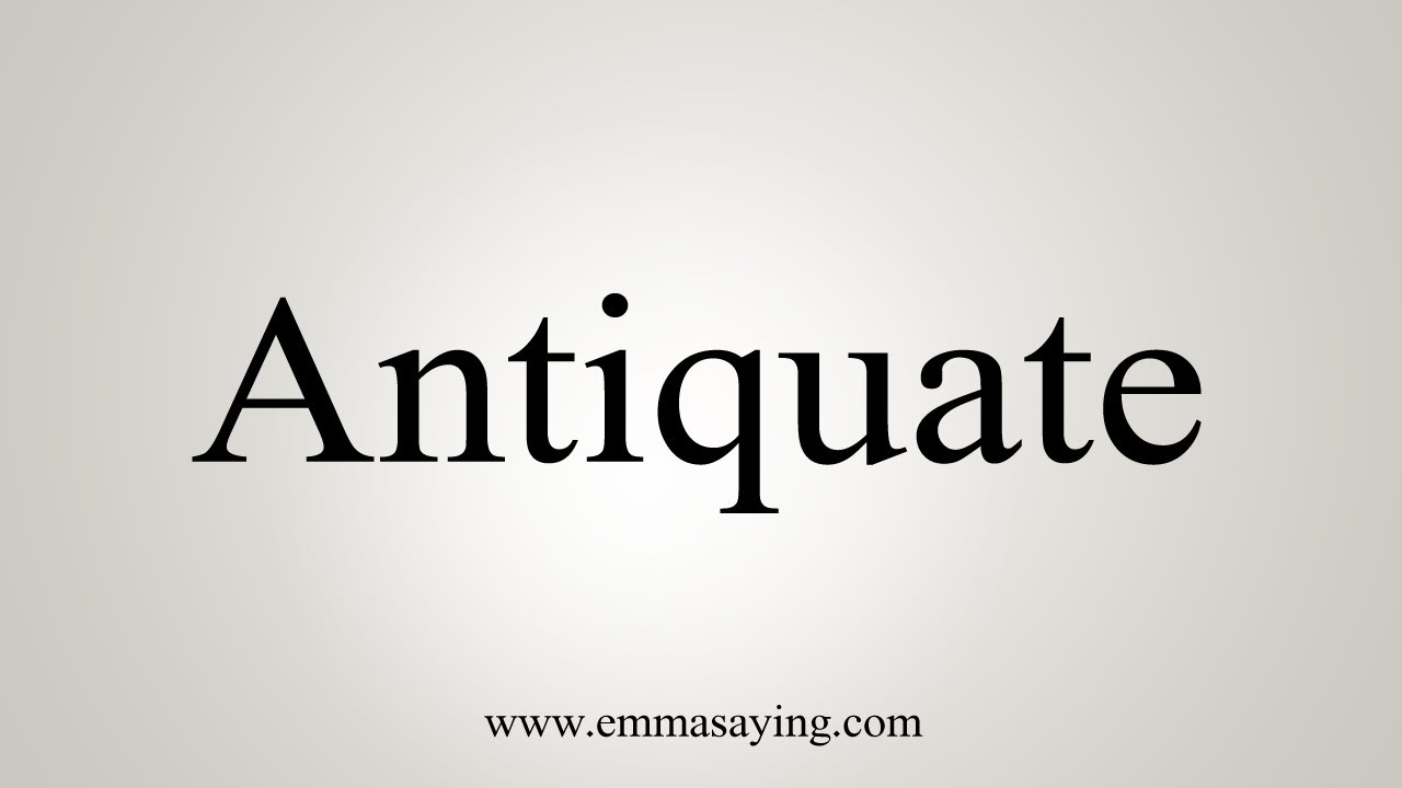 How To Say Antiquate - YouTube