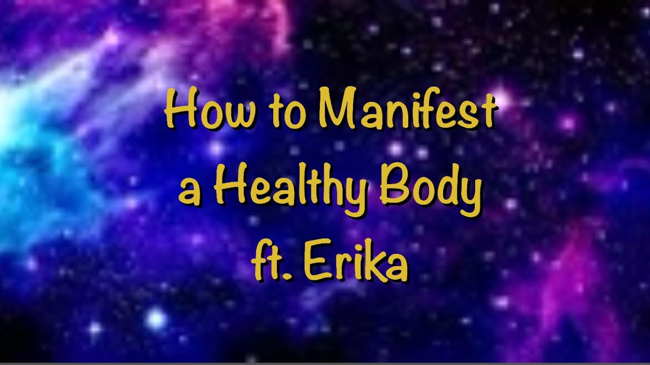 How to manifest a healthy body ft Erika - YouTube