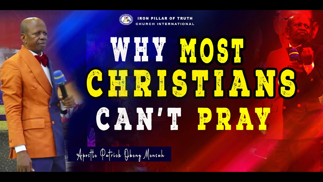 WHY MOST CHRISTIANS CAN'T PRAY ll APOSTLE PATRICK OBENG MENSAH - YouTube