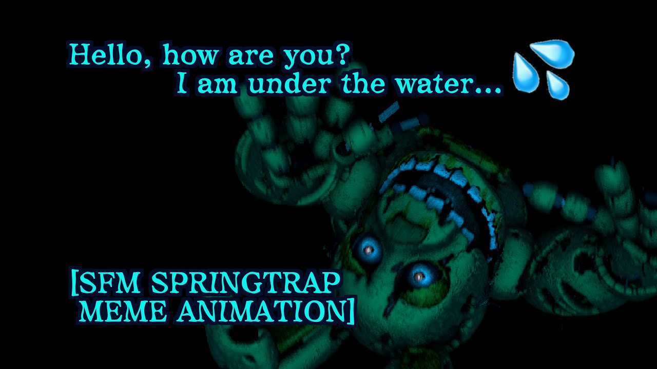 Hello... How are you? I am under the water... [SFM FNAF Springtrap MEME ...