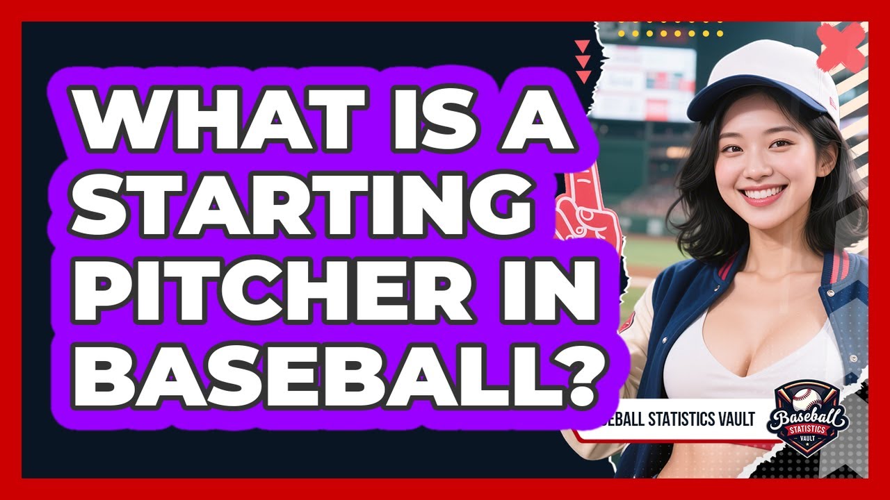 What Is A Starting Pitcher In Baseball? - Baseball Statistics Vault ...