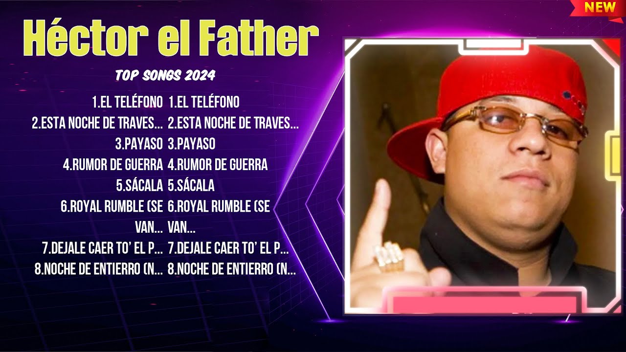 Héctor el Father Grandes Exitos Enganchados - Sus Mejores Éxitos 2024 ...