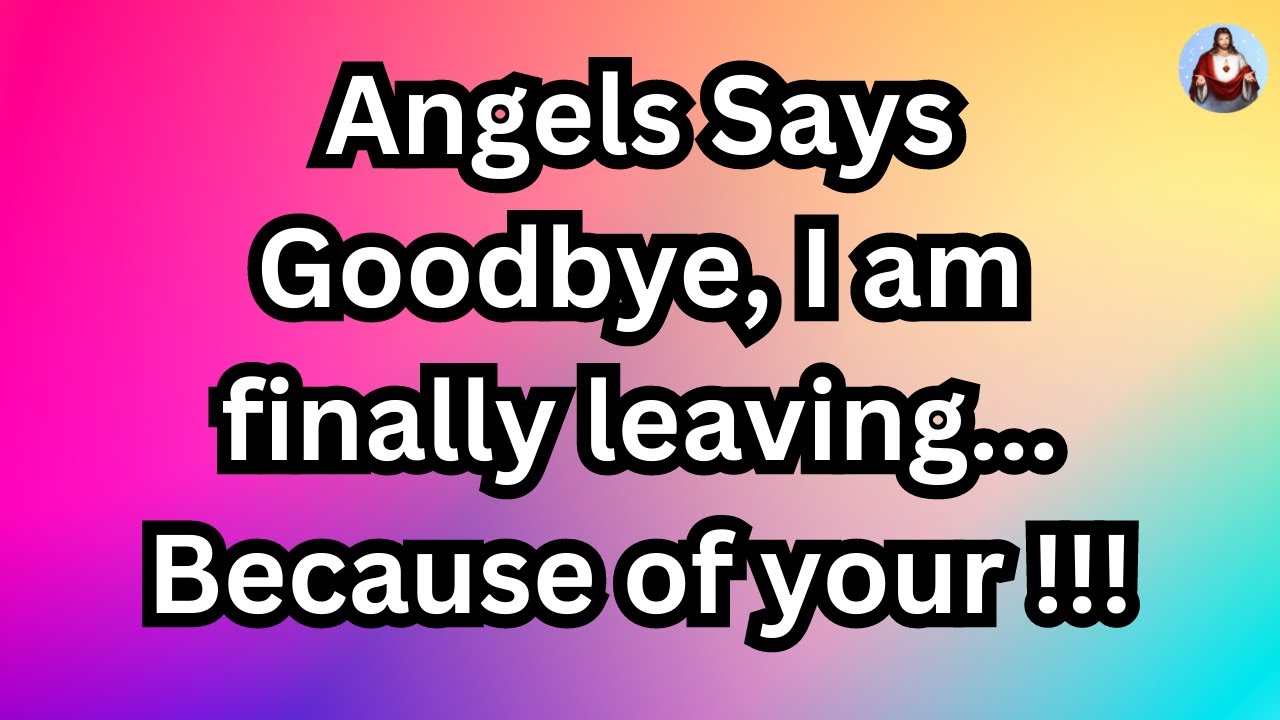 🌈🕊️ Angels Says Goodbye, I am finally leaving... God's message for you ...
