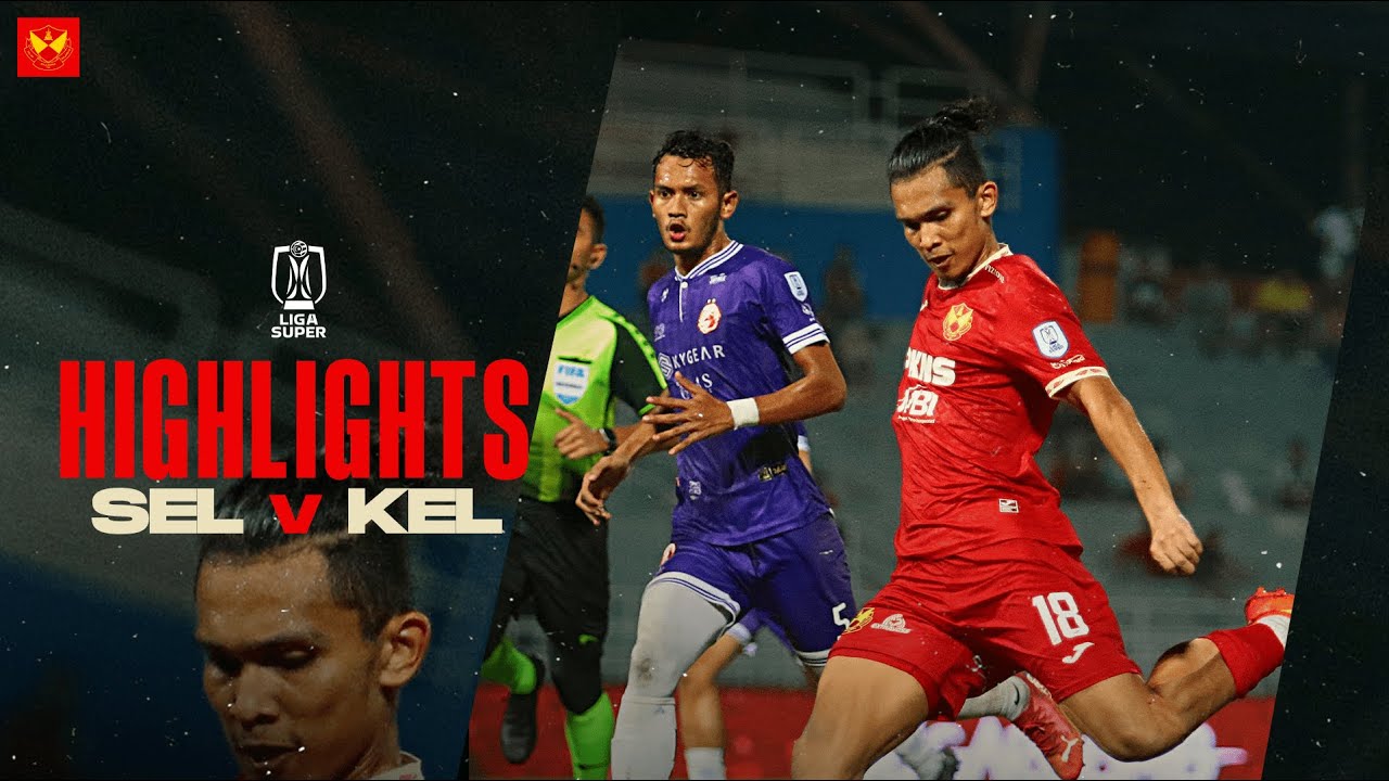 Match Highlights | Selangor FC 3-0 Kelantan FC | Liga Super Malaysia ...