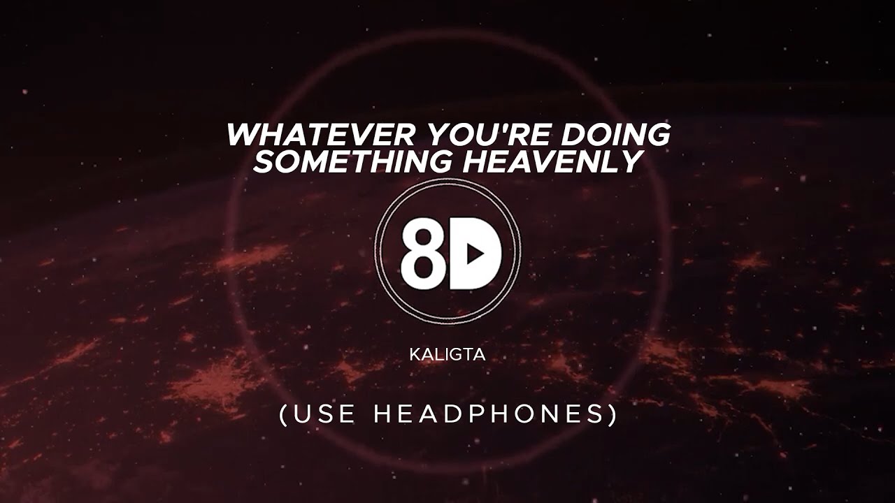 Kaligta - Whatever You're Doing (Something Heavenly) (8D Audio ...