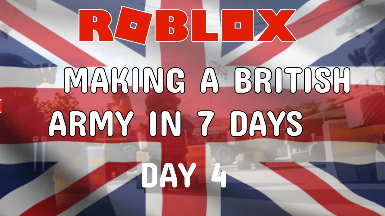 Making A BRITISH Army IN ROBLOX within 7 DAYS. (Day 4) - YouTube