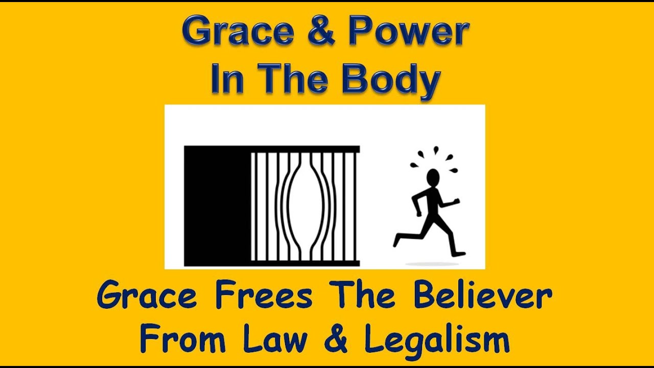 Grace & Power in the Body: Grace Frees the Believer fro Law 7 Legalism ...