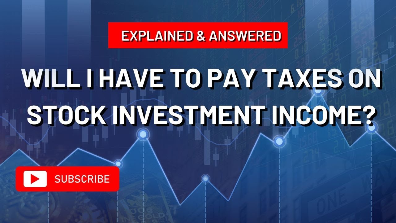 Will I have to pay taxes on Stock Investment Income -- Understanding ...