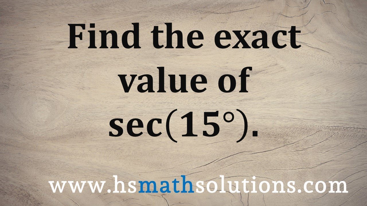 The Exact Value For Secant Of 15 Degrees Sec 15 YouTube