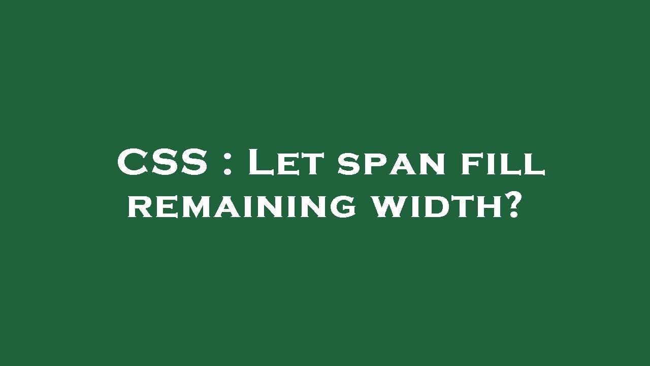 CSS Let Span Fill Remaining Width YouTube CSS Let Span Fill Remaining Width YouTube