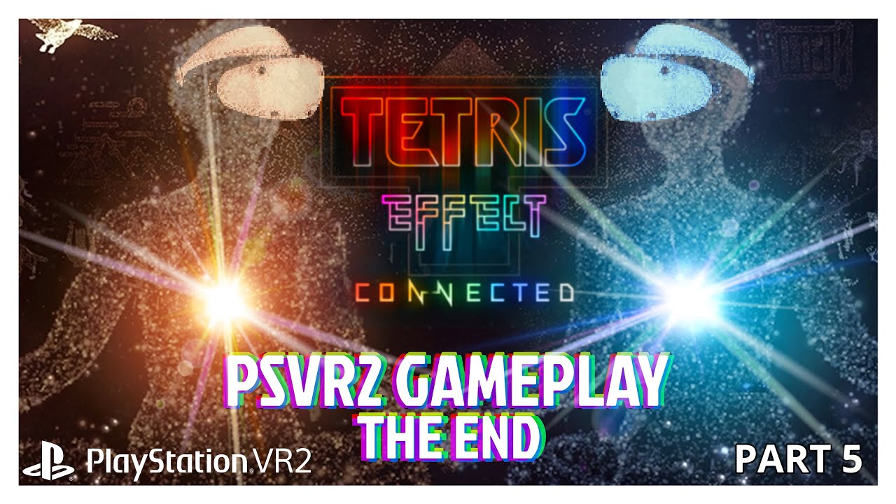 TETRIS EFFECT CONNECTED VR - PSVR2 GAMEPLAY - PART 5 - JOURNEYS END ...