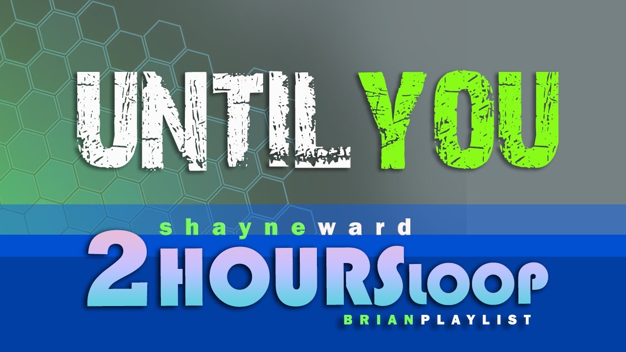 Until You | Shayne Ward | 2 Hours Loop | Lyrics - YouTube