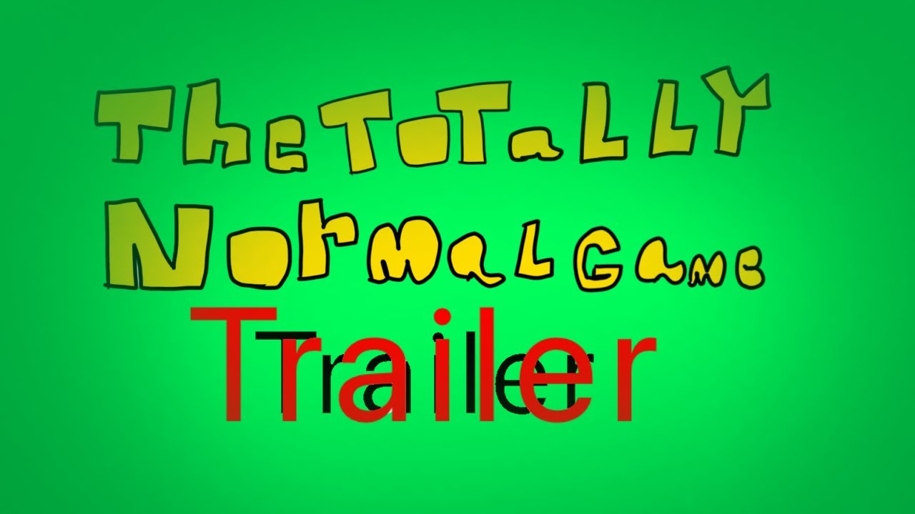 The totally normal game trailer (re-upload because I accidentally ...