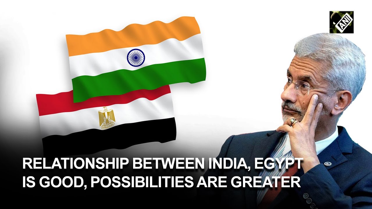 Relationship between India, Egypt is good, possibilities are greater ...