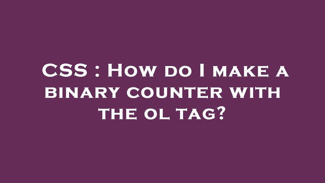 CSS : How do I make a binary counter with the ol tag? - YouTube