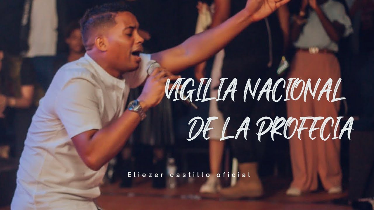 VIGILIA NACIONAL DE LA IGLESIA DE DIOS DE LA PROFECÍA-ELIEZER CASTILLO ...