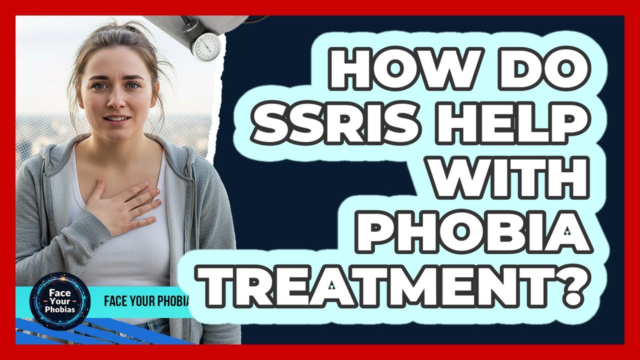 How Do SSRIs Help With Phobia Treatment? - Face Your Phobias - YouTube
