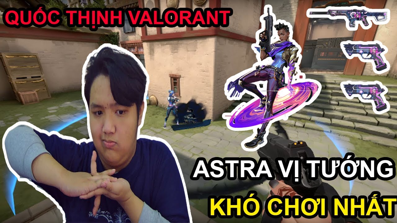 Quốc Thịnh VALORANT - VALORANT VÀ NHỮNG NGƯỜI BẠN - ASTRA VỊ TƯỚNG KHÓ ...