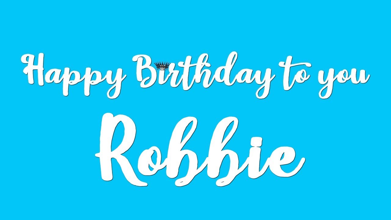 Happy Birthday Robbie - YouTube