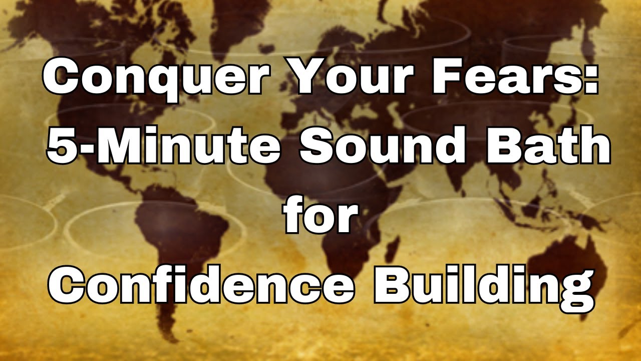 Conquer Your Fears: 5-Minute Sound Bath for Confidence Building - YouTube