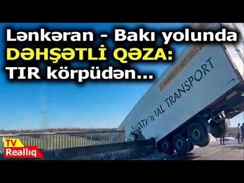 Lənkəran - Bakı yolunda DƏHŞƏTLİ QƏZA: TIR körpüdən...