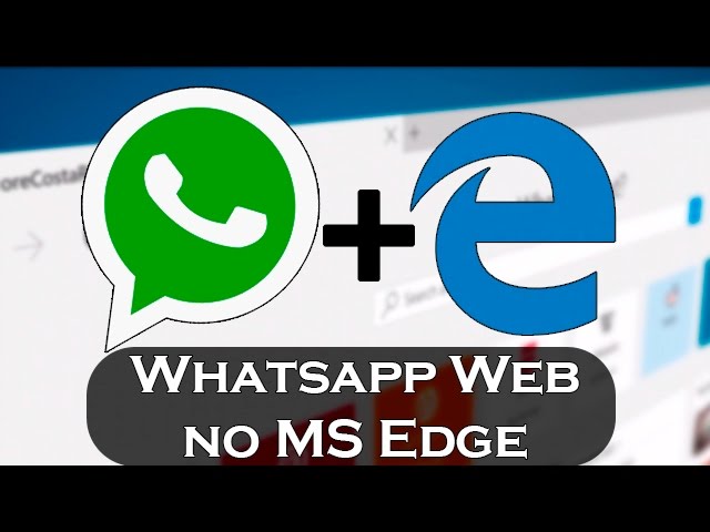 Como Usar O Whatsapp Web No Microsoft Edge Saiba Ativar Como Receber