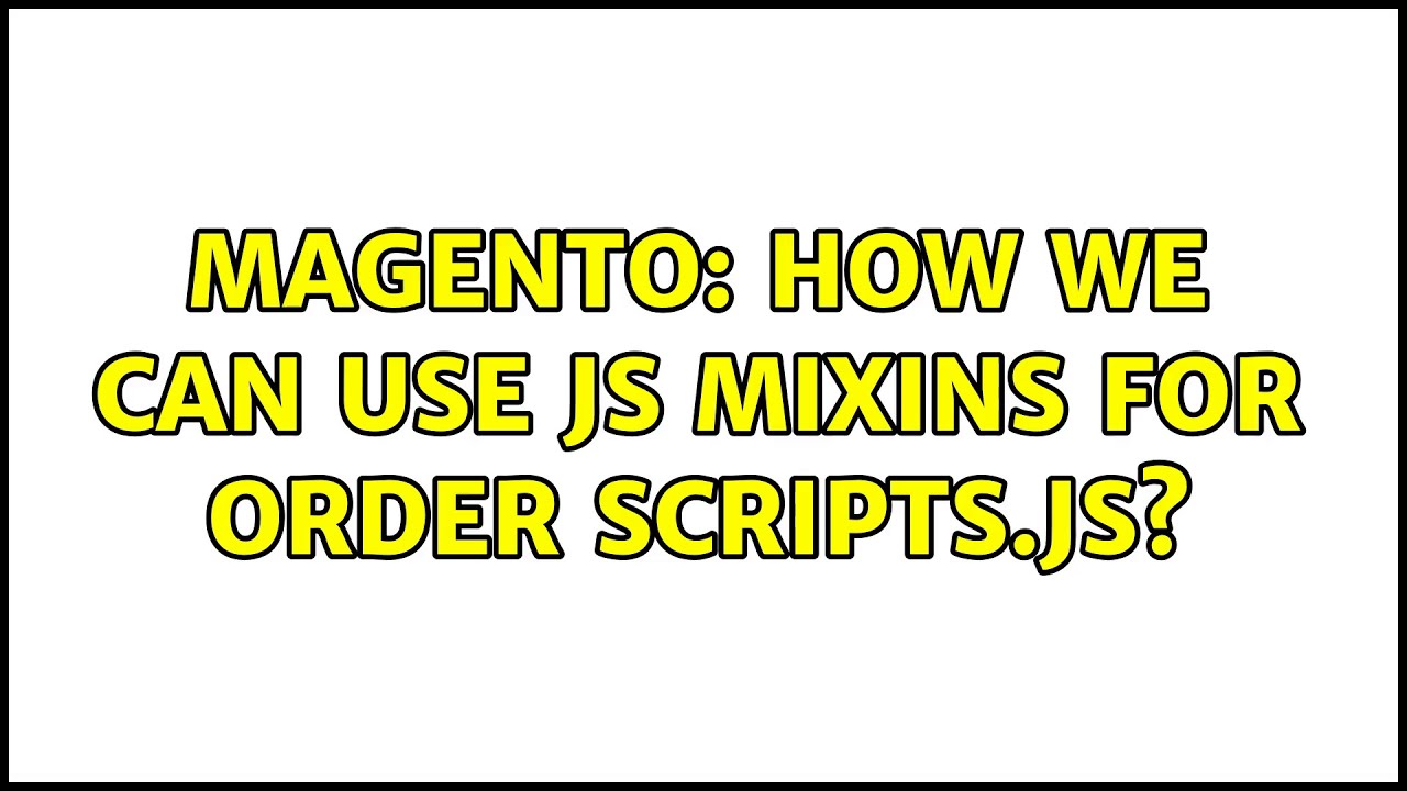 Magento: How we can use Js Mixins for order scripts.js? - YouTube