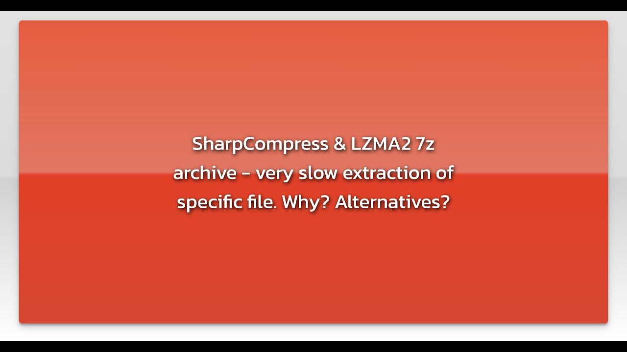 SharpCompress & LZMA2 7z archive - very slow extraction of specific ...