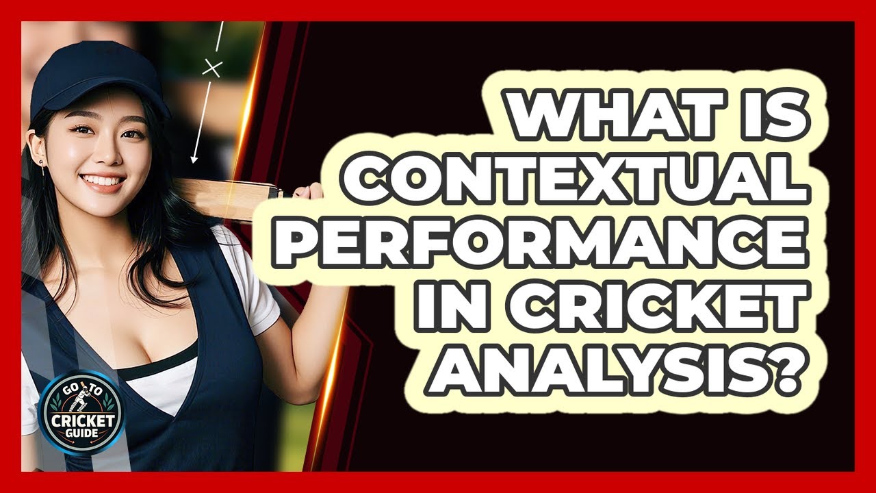 What Is Contextual Performance In Cricket Analysis? - Go-To Cricket ...
