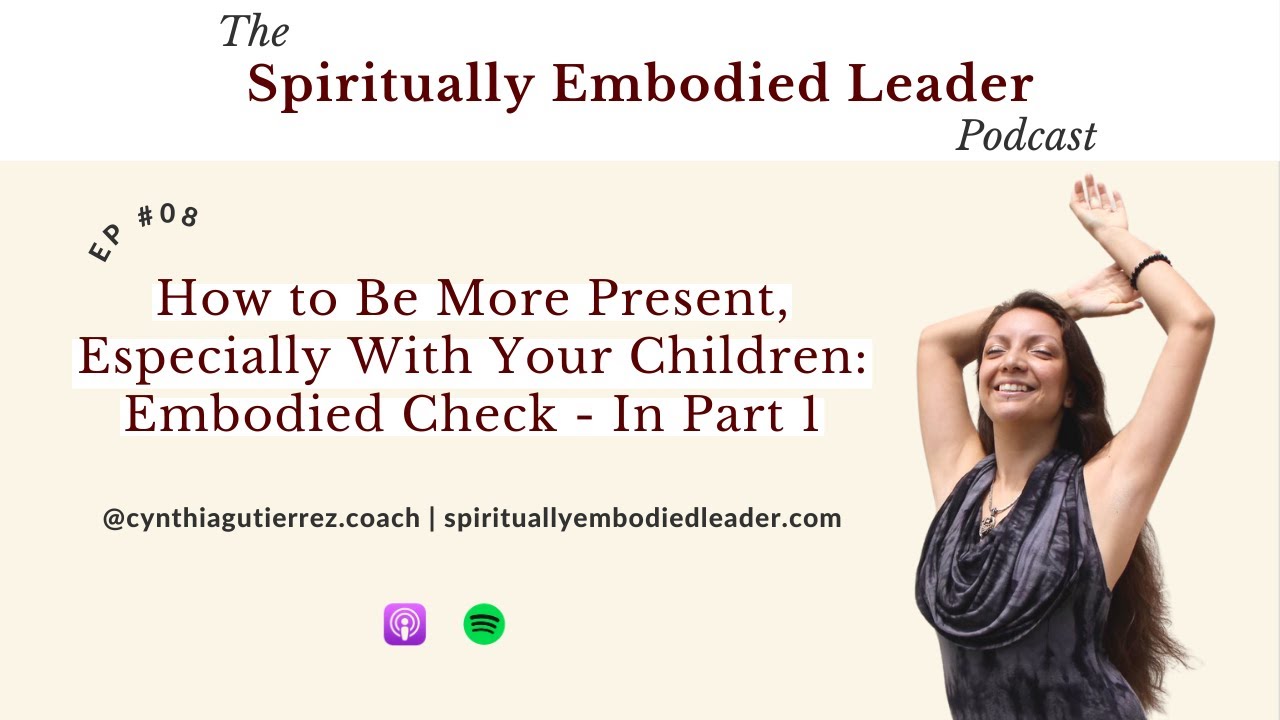 08 | How to Be More Present, Especially With Your Children: Embodied ...