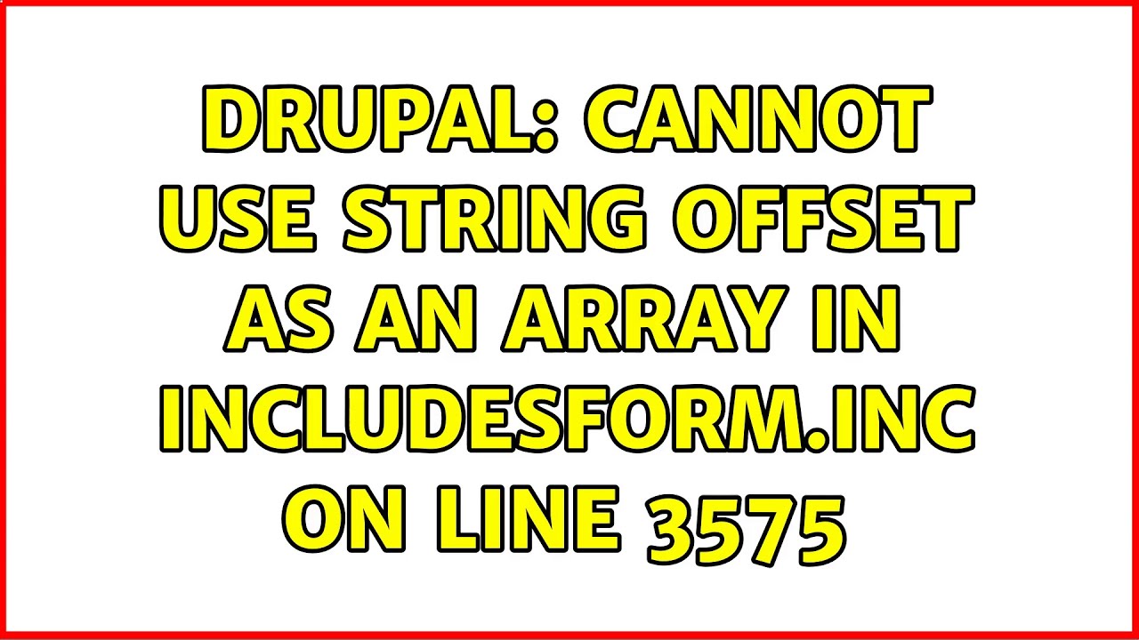 Drupal: Cannot use string offset as an array in includesform.inc on line 3575 (2 Solutions ...