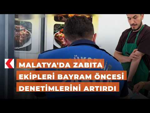 Malatya'da zabıta ekipleri bayram öncesi denetimlerini artırdı