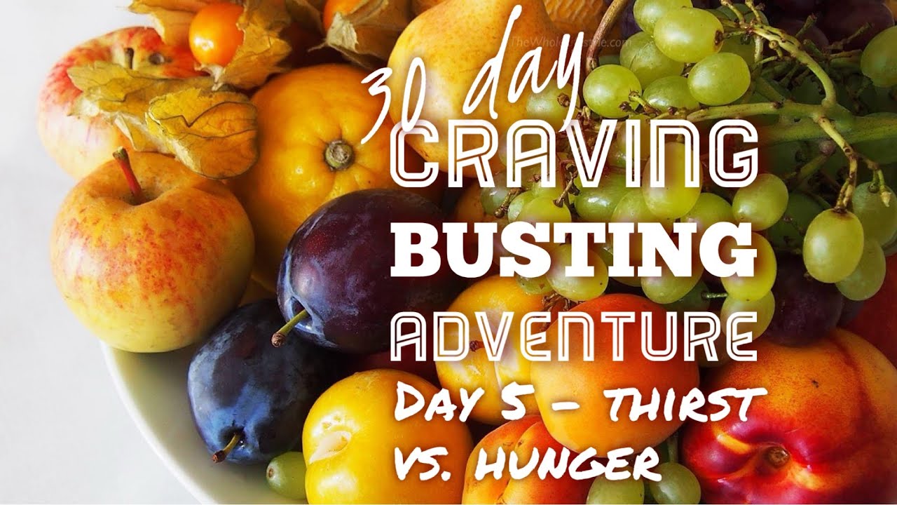 30 Day Craving Busting Adventure - day 5 - thirst vs. hunger - YouTube